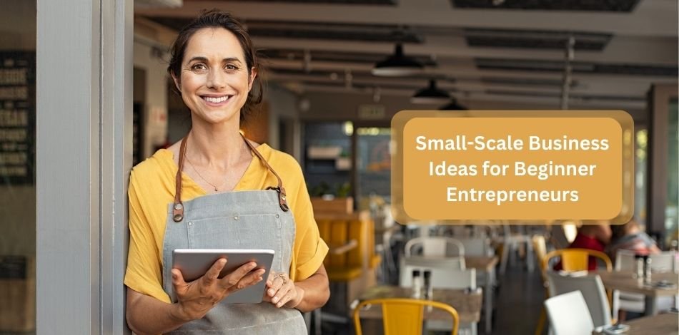 Small-Scale Business Ideas for Beginner Entrepreneurs